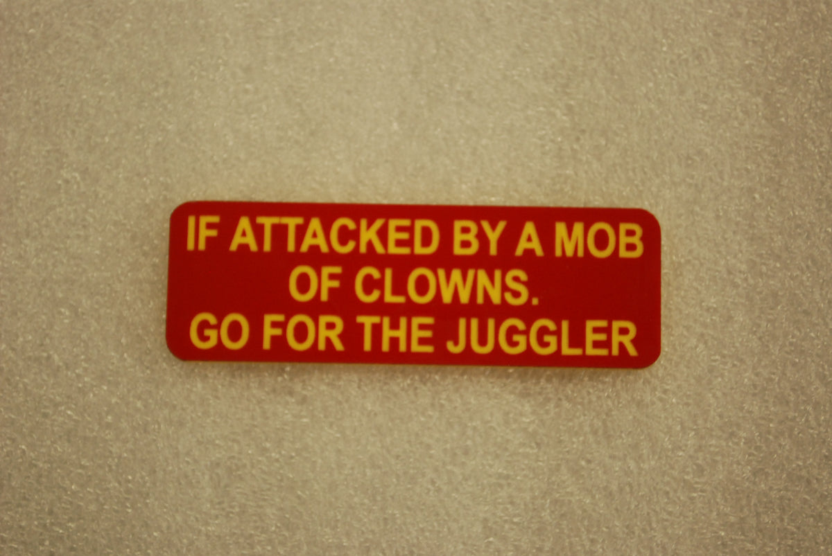 IF ATTACKED BY A MOB OF CLOWNS GO FOR THE JUGGLER (Fun Badges ...
