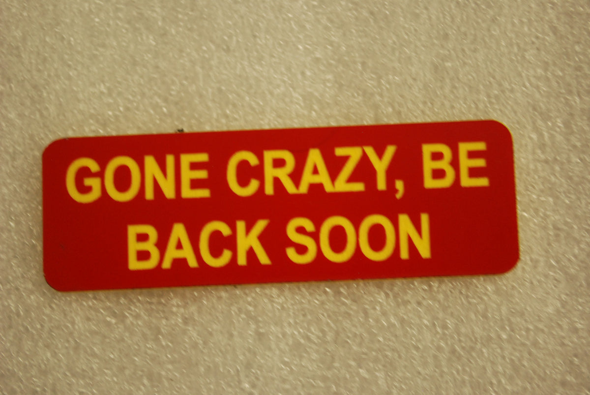 GONE CRAZY, BE BACK SOON (Fun Badges) – Carolina Creations llc